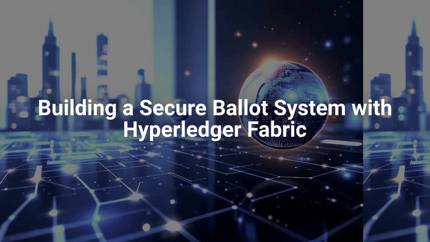 Building a Secure Ballot System with Hyperledger Fabric and Verifiable ...